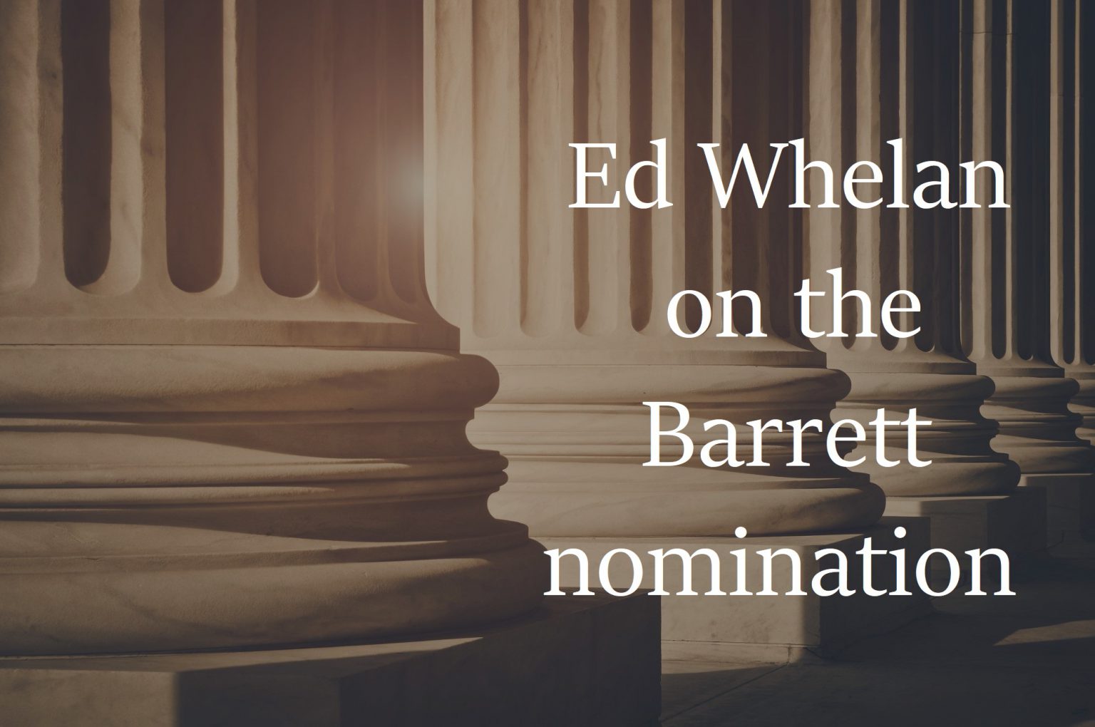 Ed Whelan on the Barrett Nomination - Ethics & Public Policy Center