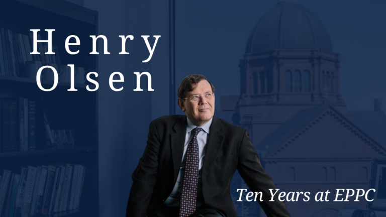 Henry Olsen: 10 Years at EPPC - Ethics & Public Policy Center